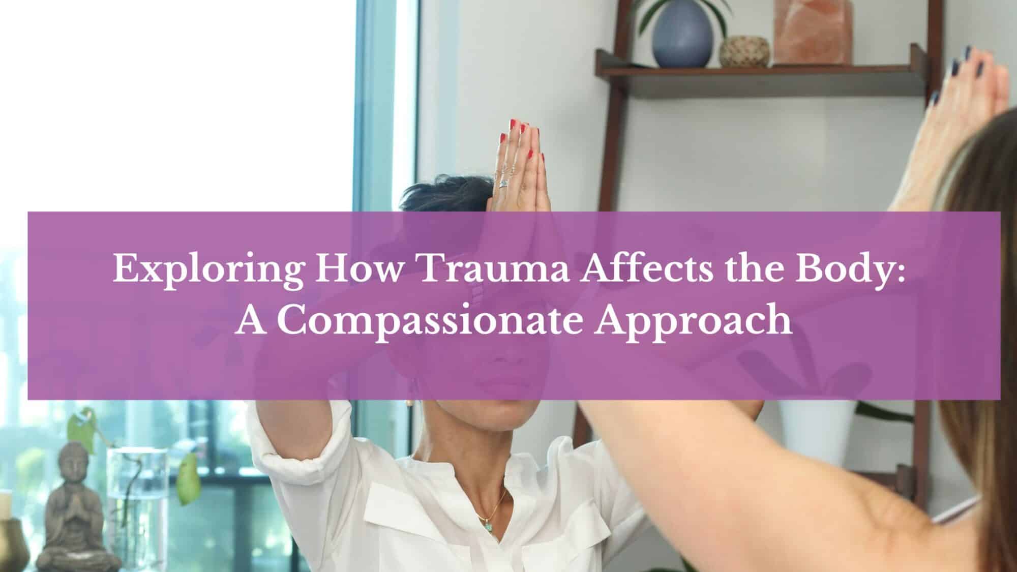 Exploring How Trauma Affects the Body: A Compassionate Approach ...